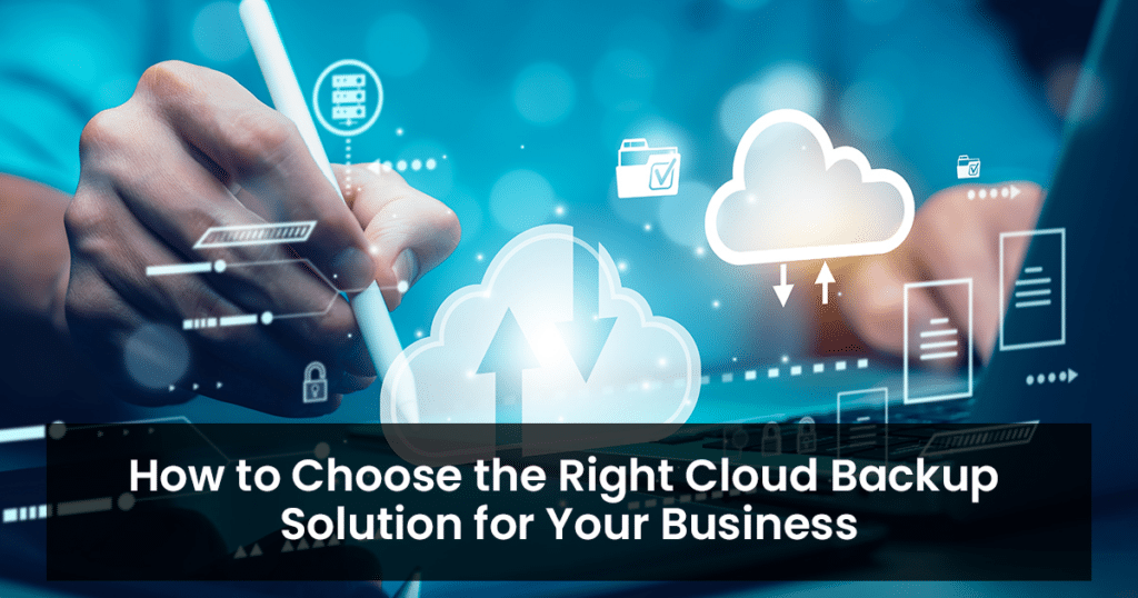How to Choose the Right Cloud Backup Solution for Your Business ...